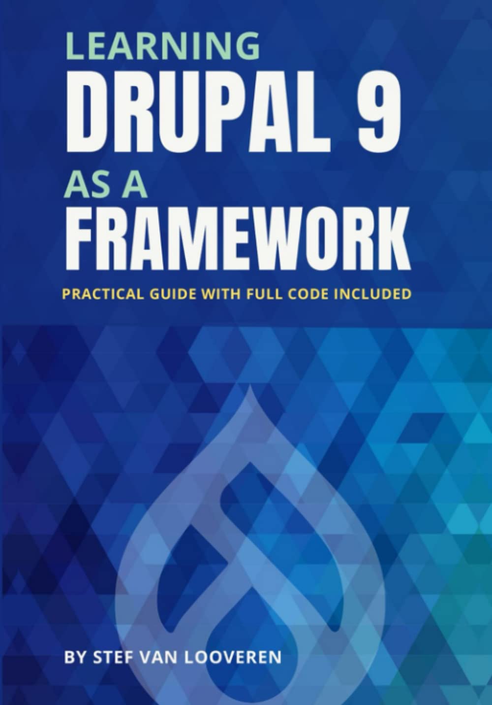 Learning Drupal as a framework: Your guide to custom Drupal 9. Full code included.: Van Looveren ...