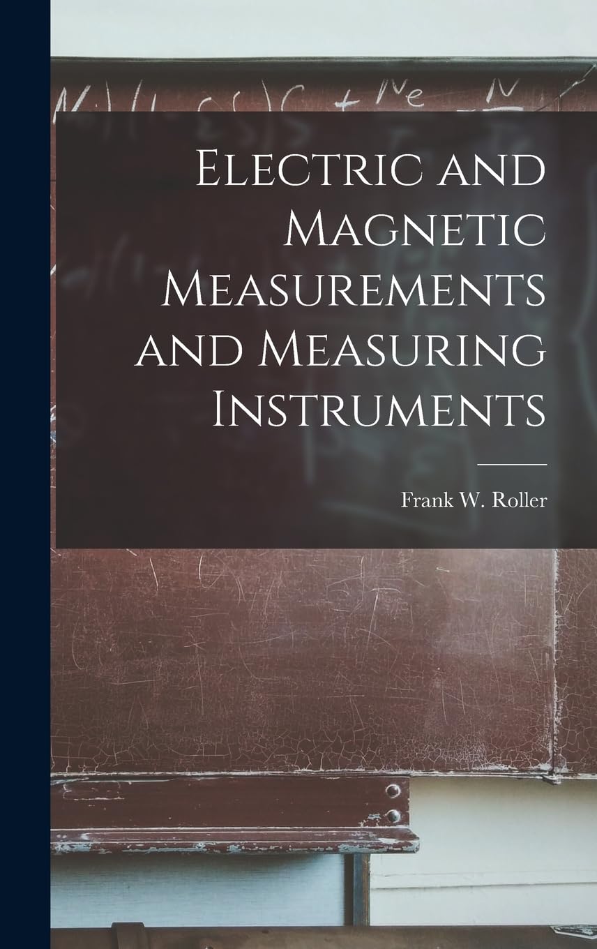Electric and Magnetic Measurements and Measuring Instruments: Roller ...