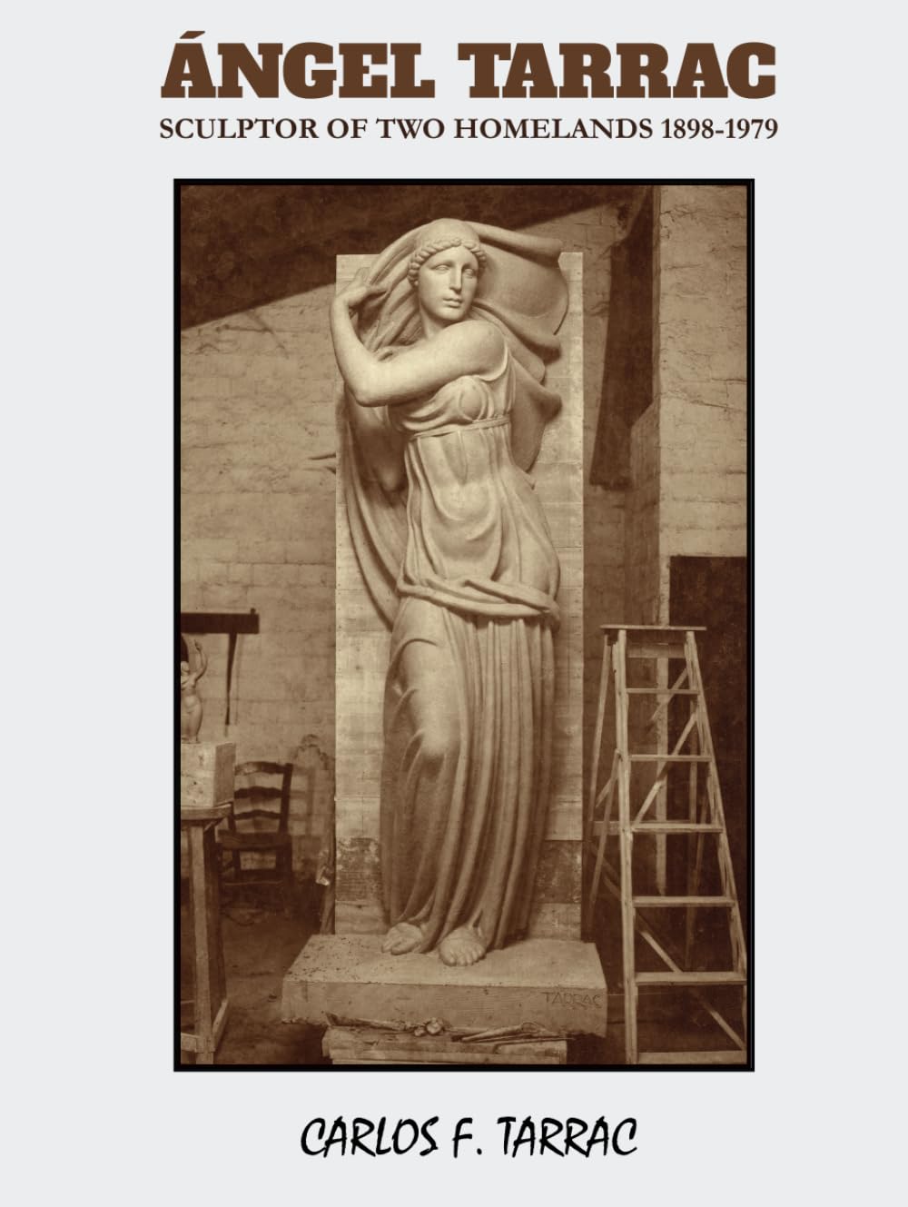 ANGEL TARRAC SCULPTOR OF TWO HOMELANDS 1898-1979 : Tarrac, Carlos F ...
