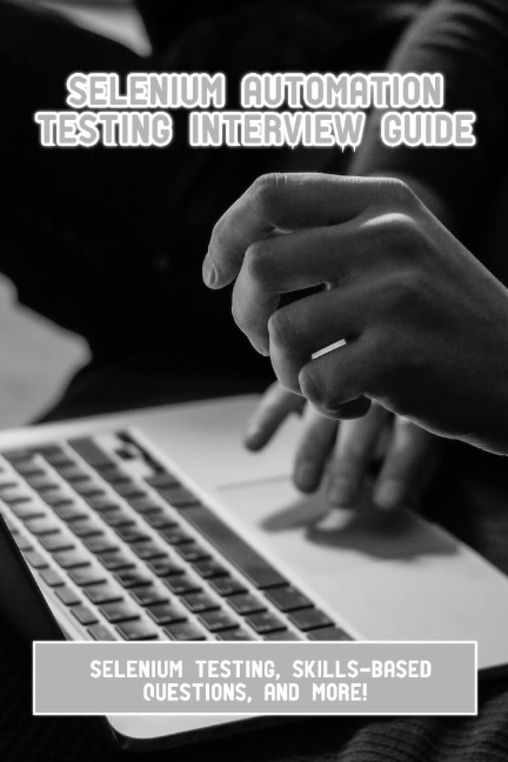 Selenium Automation Testing Interview Guide Selenium Testing Skills Based Questions And More 