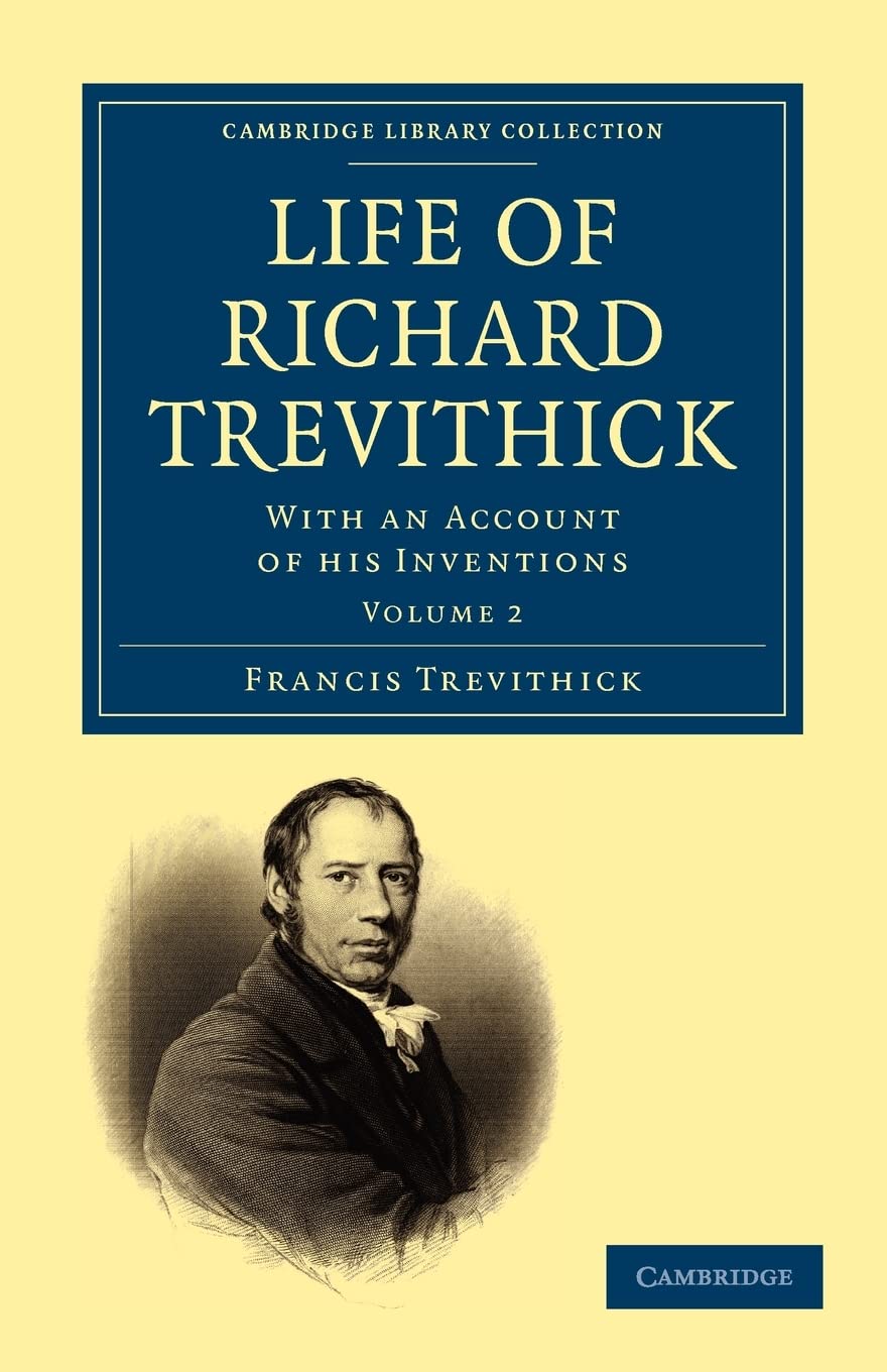 Life of Richard Trevithick, Volume 2: With an Account of his Inventions ...