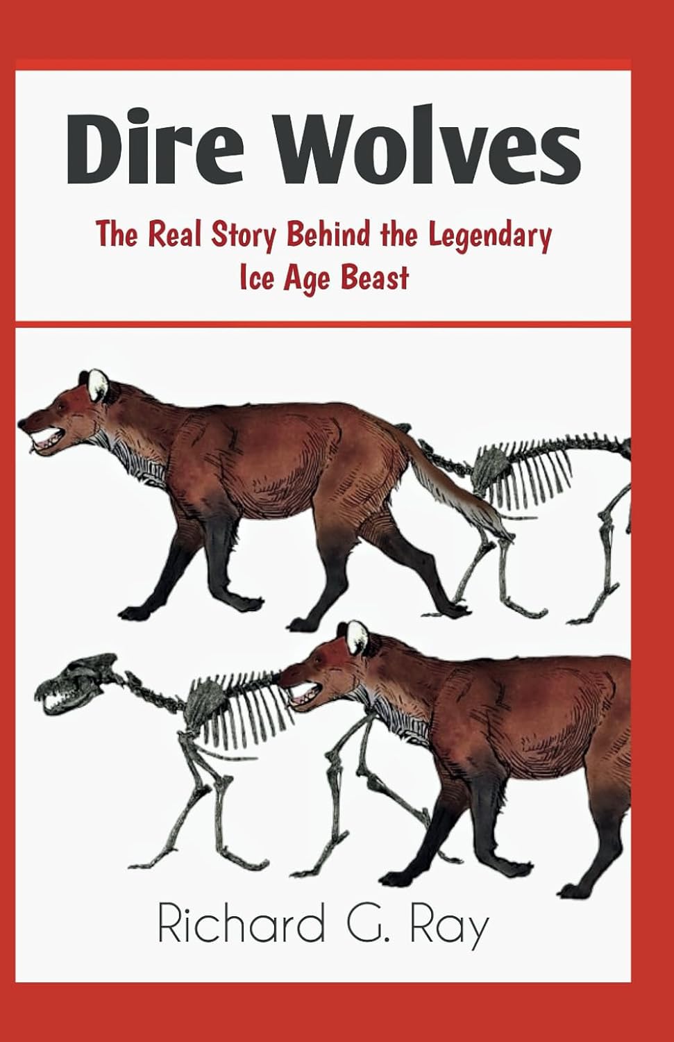 Dire Wolves: The Real Story Behind the Legendary Ice Age Beast: RAY ...