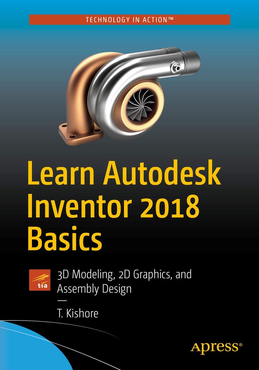 Learn Autodesk Inventor 2018 Basics: 3D Modeling, 2D Graphics, and ...