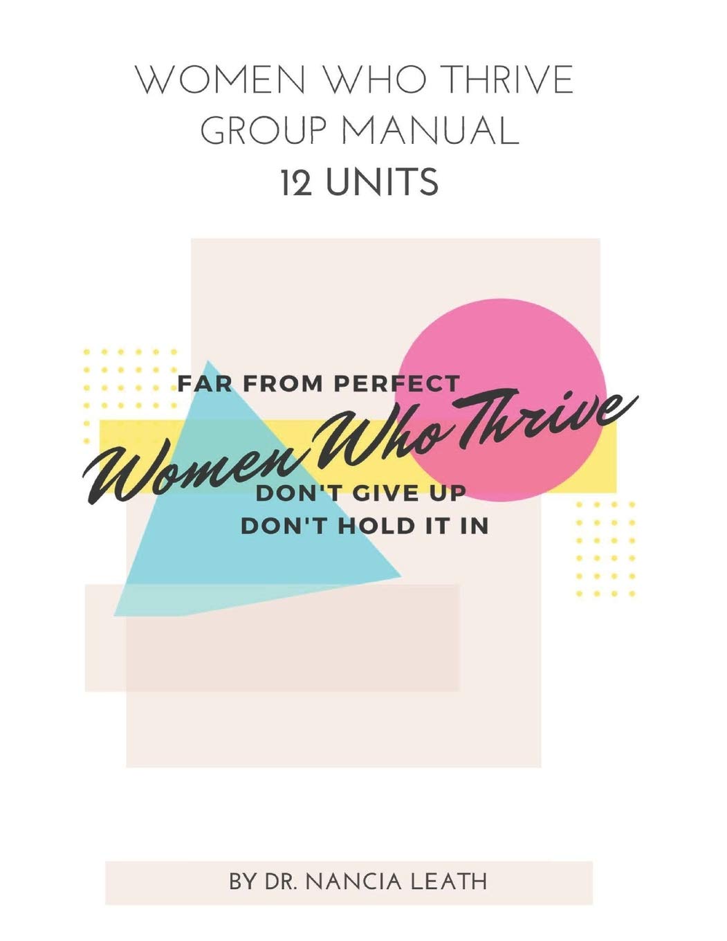 Women Who Thrive Group Manual - 12 Units: Leath, Dr. Nancia ...
