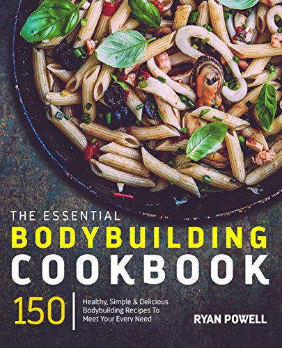 Essential Bodybuilding Cookbook: 150 Healthy, Simple & Delicious ...