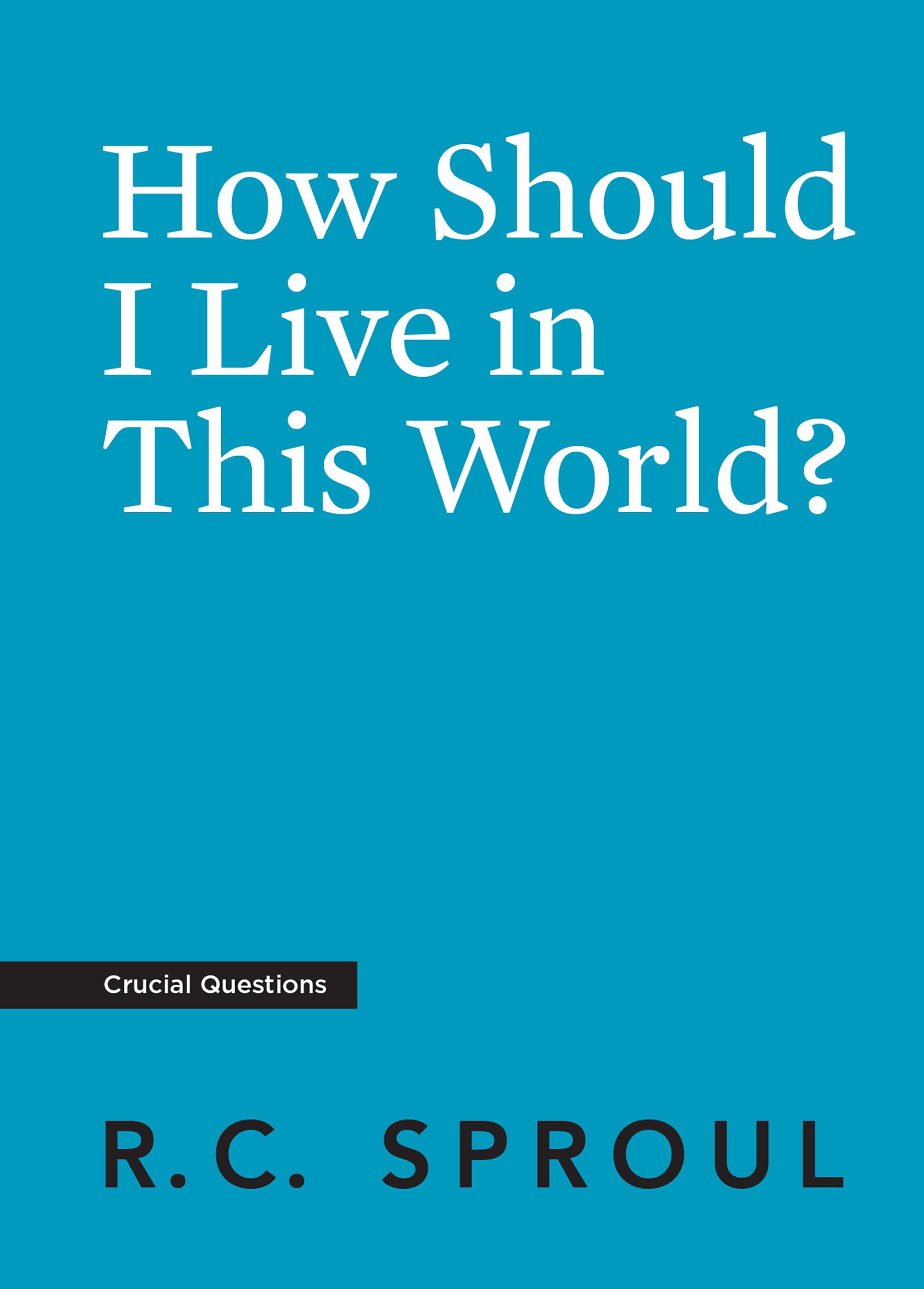 How Should I Live in This World? (Crucial Questions): Sproul, R.C ...