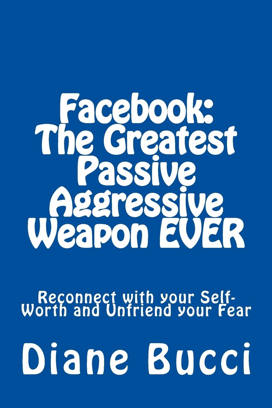 Facebook: The Greatest Passive Aggressive Weapon EVER: Reconnect with ...