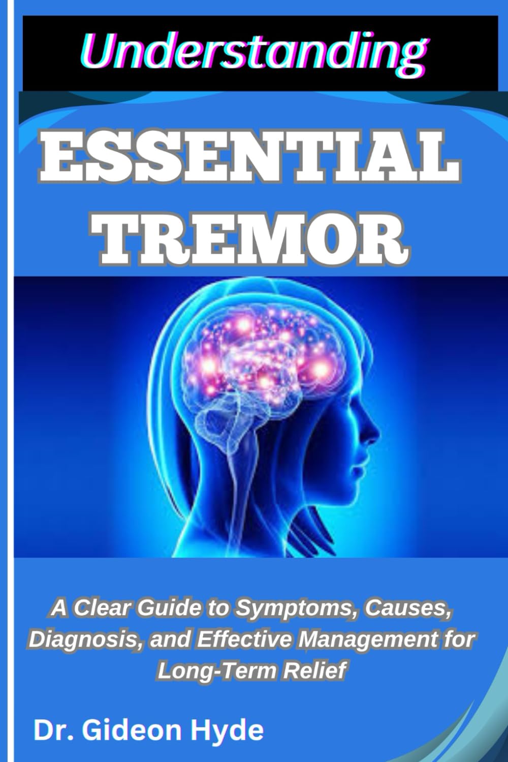 UNDERSTANDING ESSENTIAL TREMOR: A Clear Guide to Symptoms, Causes ...