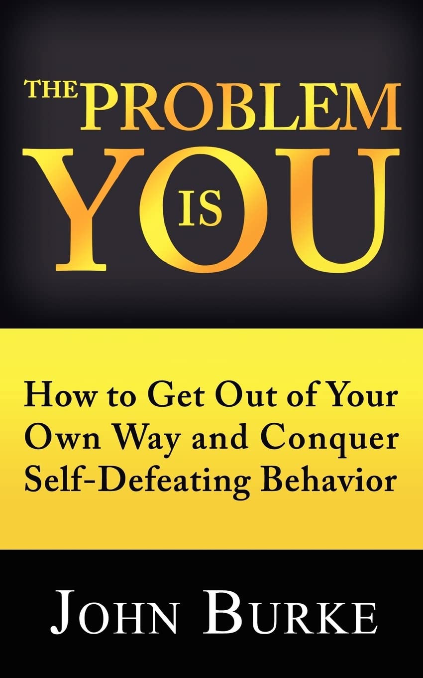 The Problem is YOU: How to Get Out of Your Own Way and Conquer Self ...