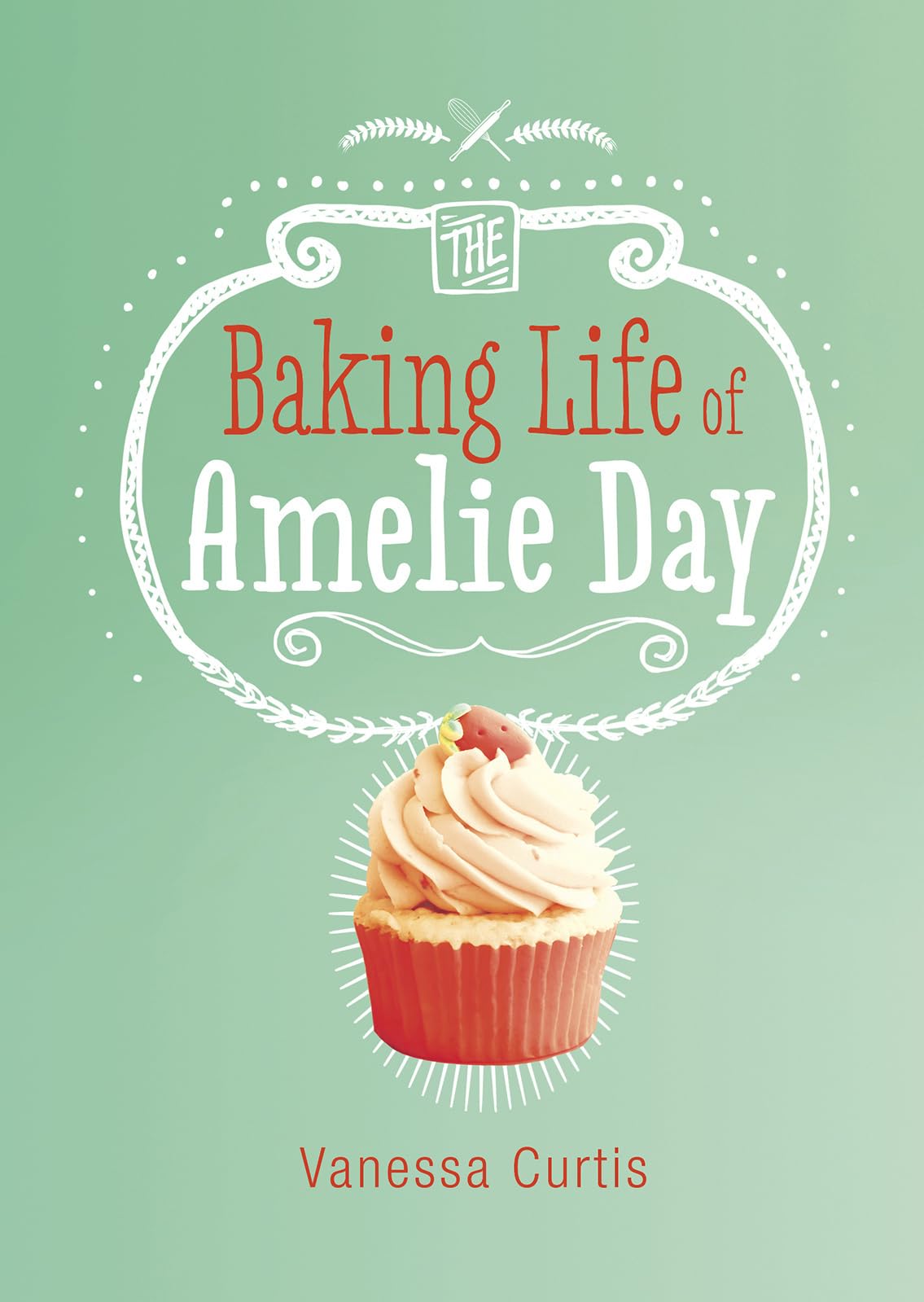 The Baking Life of Amelie Day (Middle-Grade Novels): Curtis, Vanessa ...