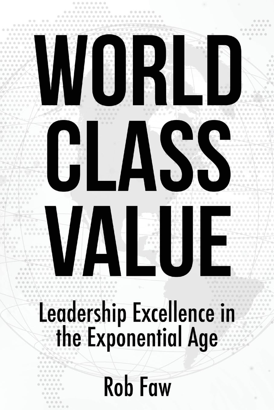 World Class Value: Leadership Excellence in the Exponential Age: Faw, Rob: 9781977270467: Amazon ...