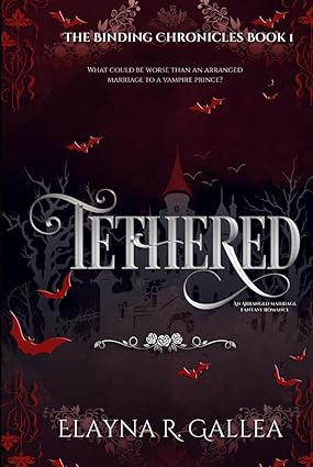 Tethered: An Arranged Marriage Fantasy Romance (The Binding Chronicles): Gallea, Elayna R ...