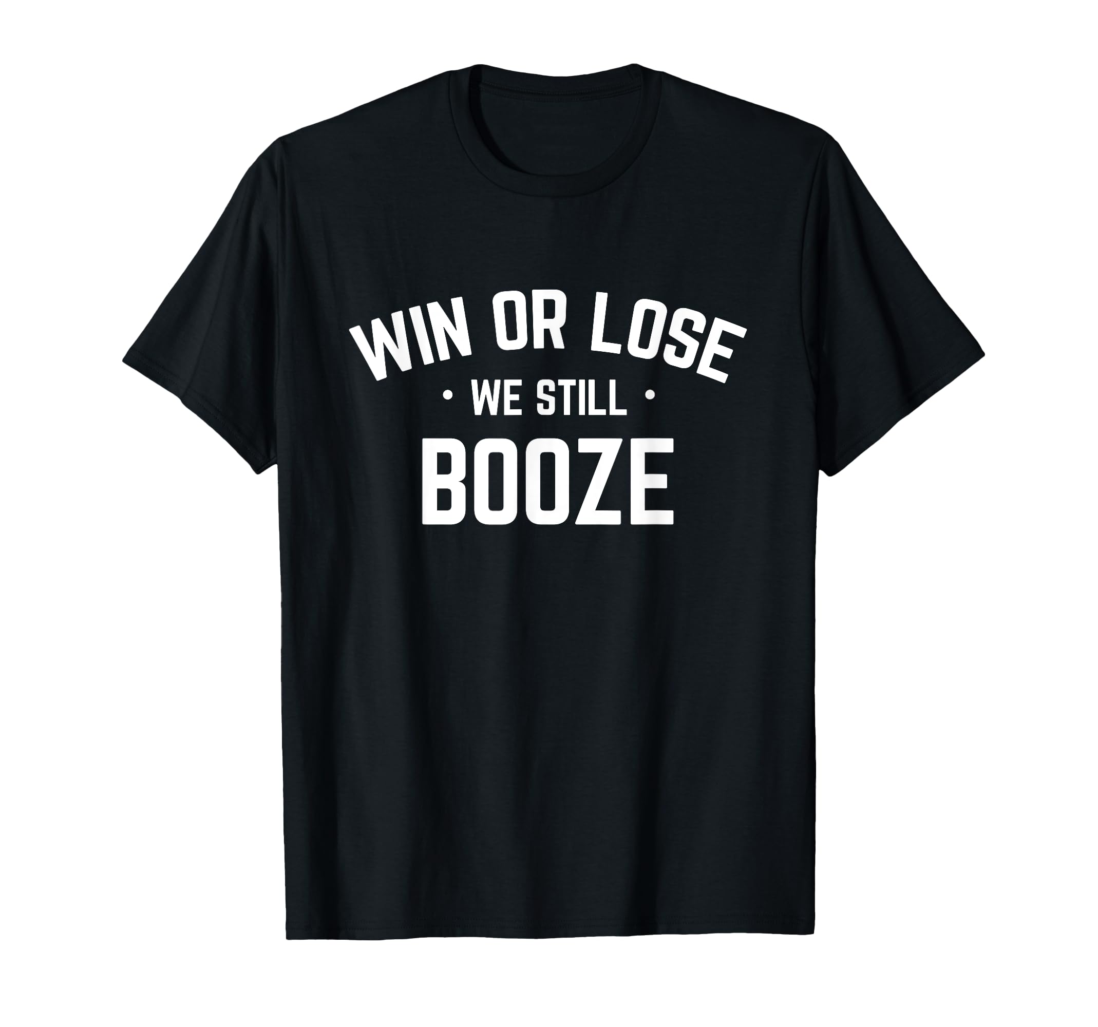 Amazon.com: Win or Lose We Still Booze Funny Drinking Shirt Sports Fans ...