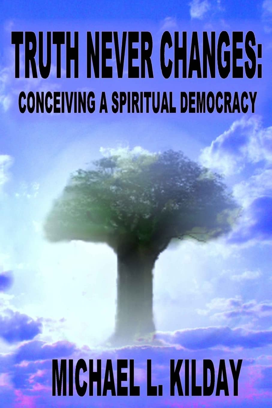 Truth Never Changes: Conceiving a Spiritual Democracy: Kilday, Michael ...