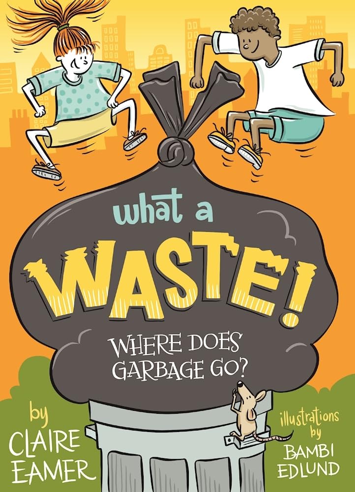 What a Waste: Where Does Garbage Go? : Eamer, Claire, Edlund, Bambi ...