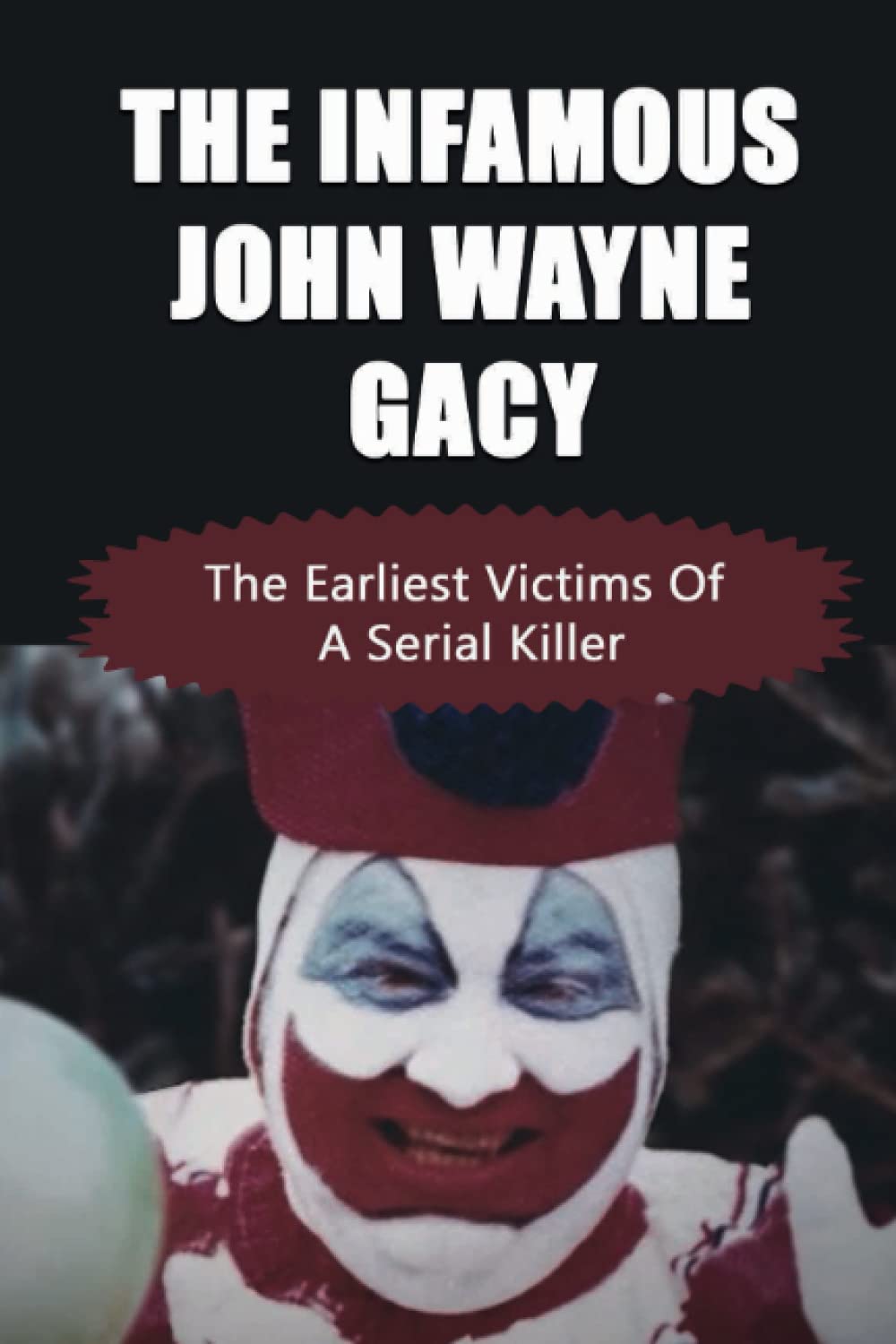 Buy The Infamous John Wayne Gacy: The Earliest Victims Of A Serial ...
