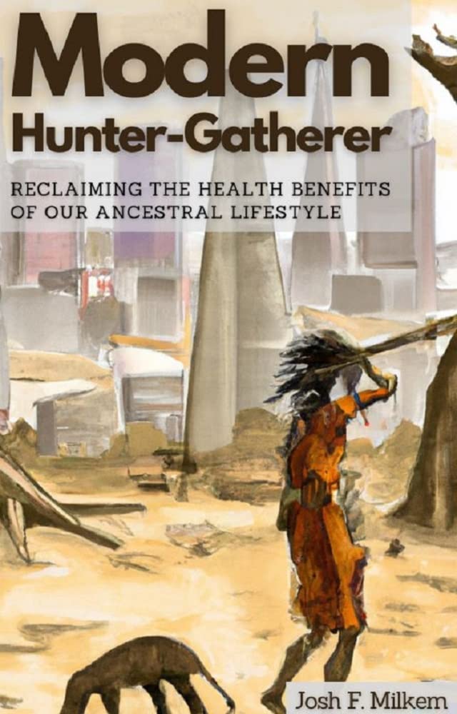 Modern Hunter-Gatherer: Reclaiming the Health Benefits of our Ancestral ...