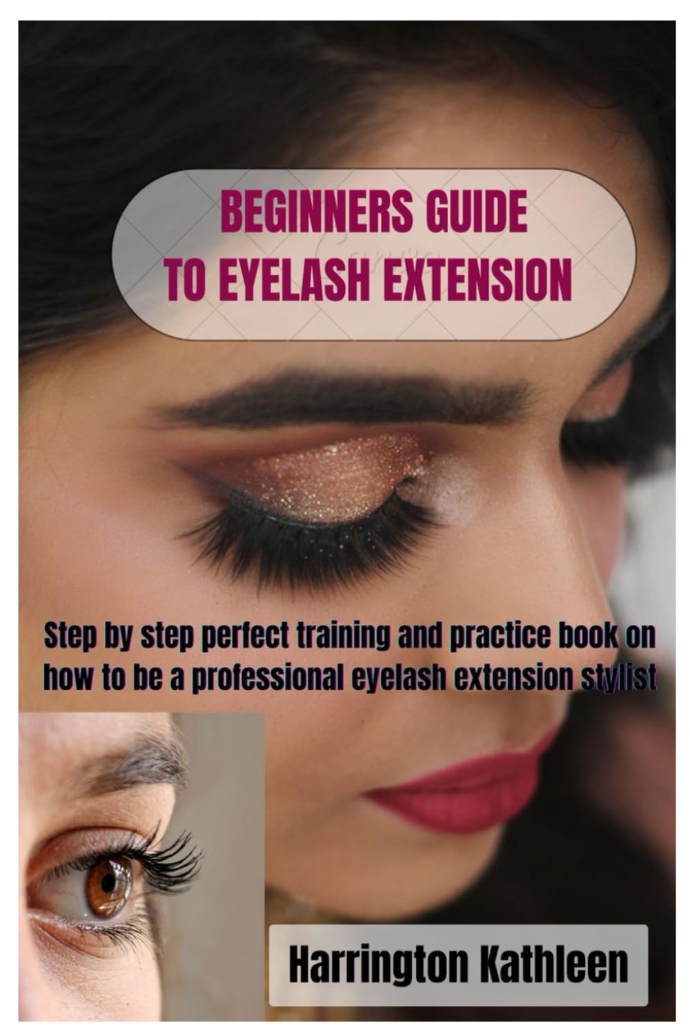 BEGINNERS GUIDE TO EYELASH EXTENSION: Step by step perfect training and ...
