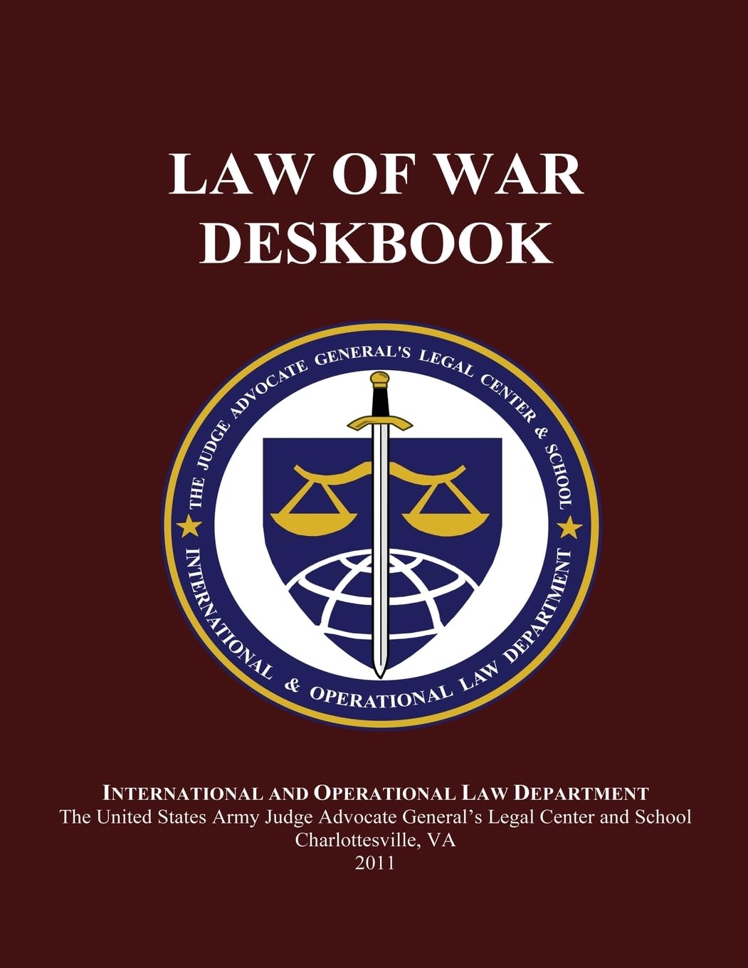 Law of War Deskbook: 2011: and School, The Judge Advocate General's ...