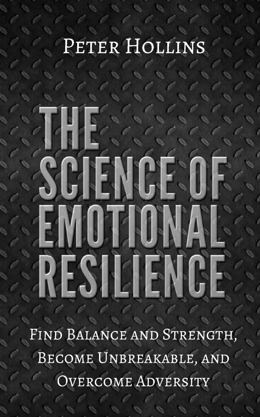 The Science of Emotional Resilience: Find Balance and Strength, Become ...