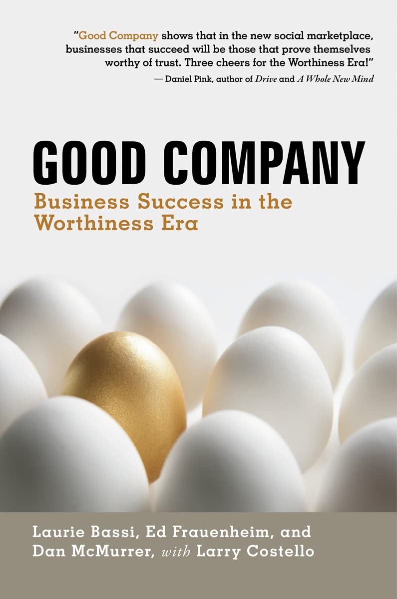 Good Company: Business Success in the Worthiness Era: Bassi, Laurie ...
