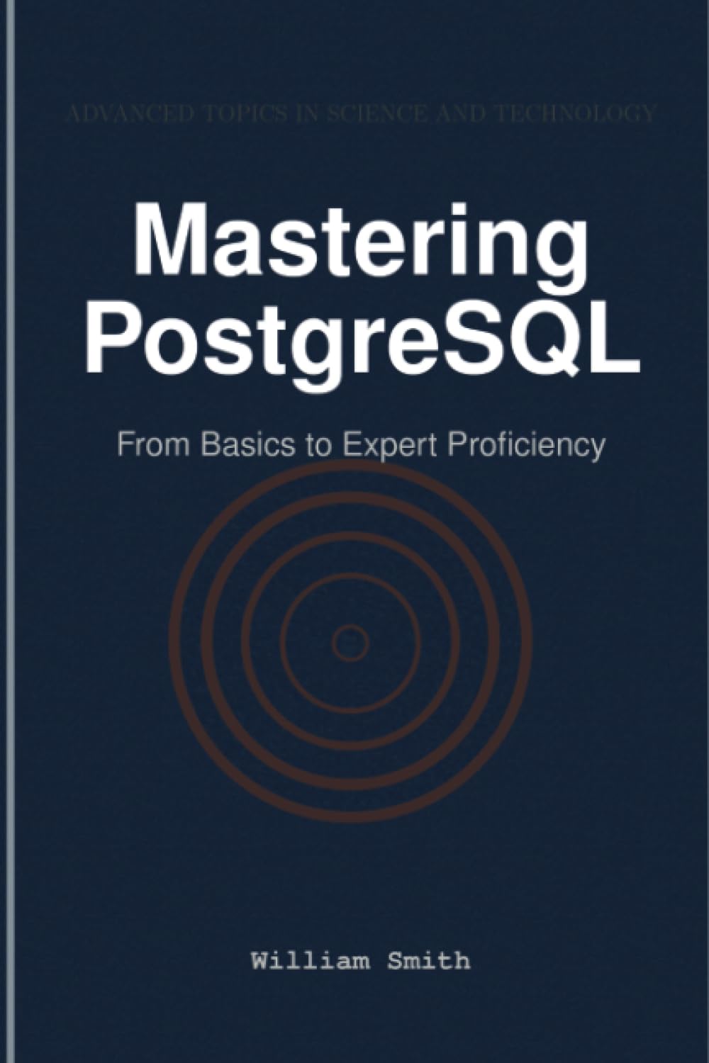 Mastering PostgreSQL: From Basics to Expert Proficiency by Smith ... Mastering PostgreSQL: From Basics to Expert Proficiency by Smith ...