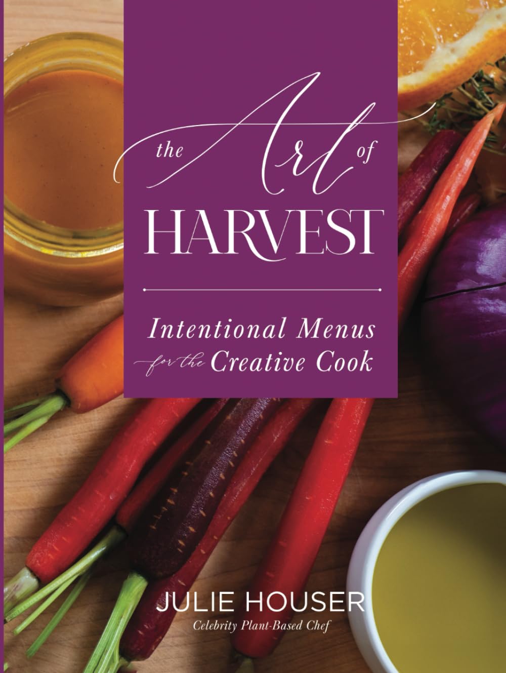 The Art Of Harvest: Intentional Menus for the Creative Cook: Houser ...