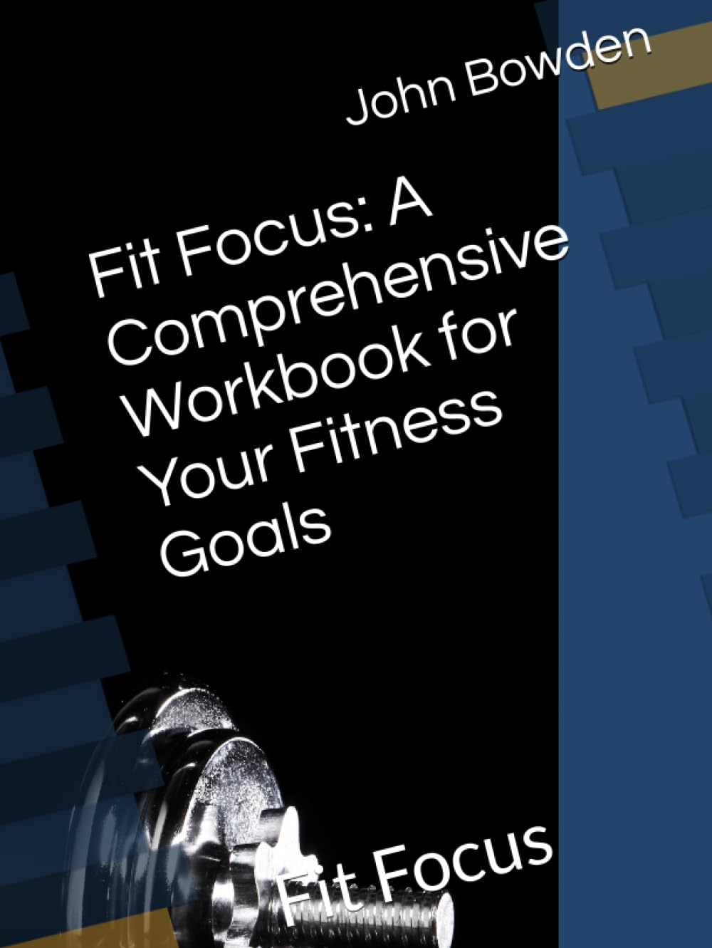 Fit Focus: A Comprehensive Workbook for Your Fitness Goals: Fit Focus ...