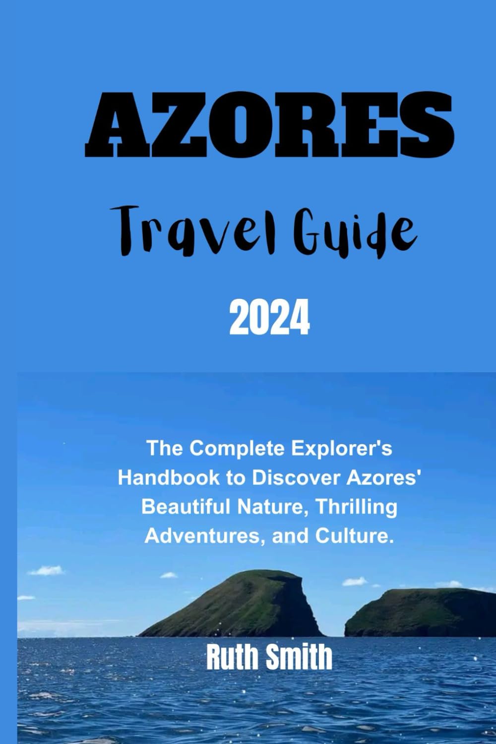 AZORES TRAVEL GUIDE 2024: The Complete Explorer's Handbook to Discover ...