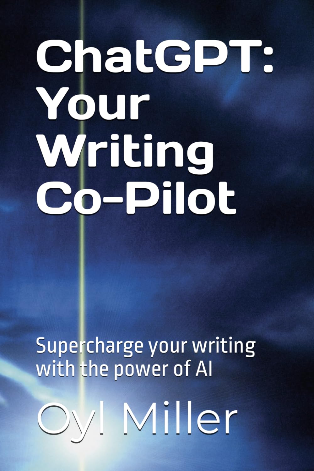 ChatGPT: Your Writing Co-Pilot: Supercharge your writing with the power ...