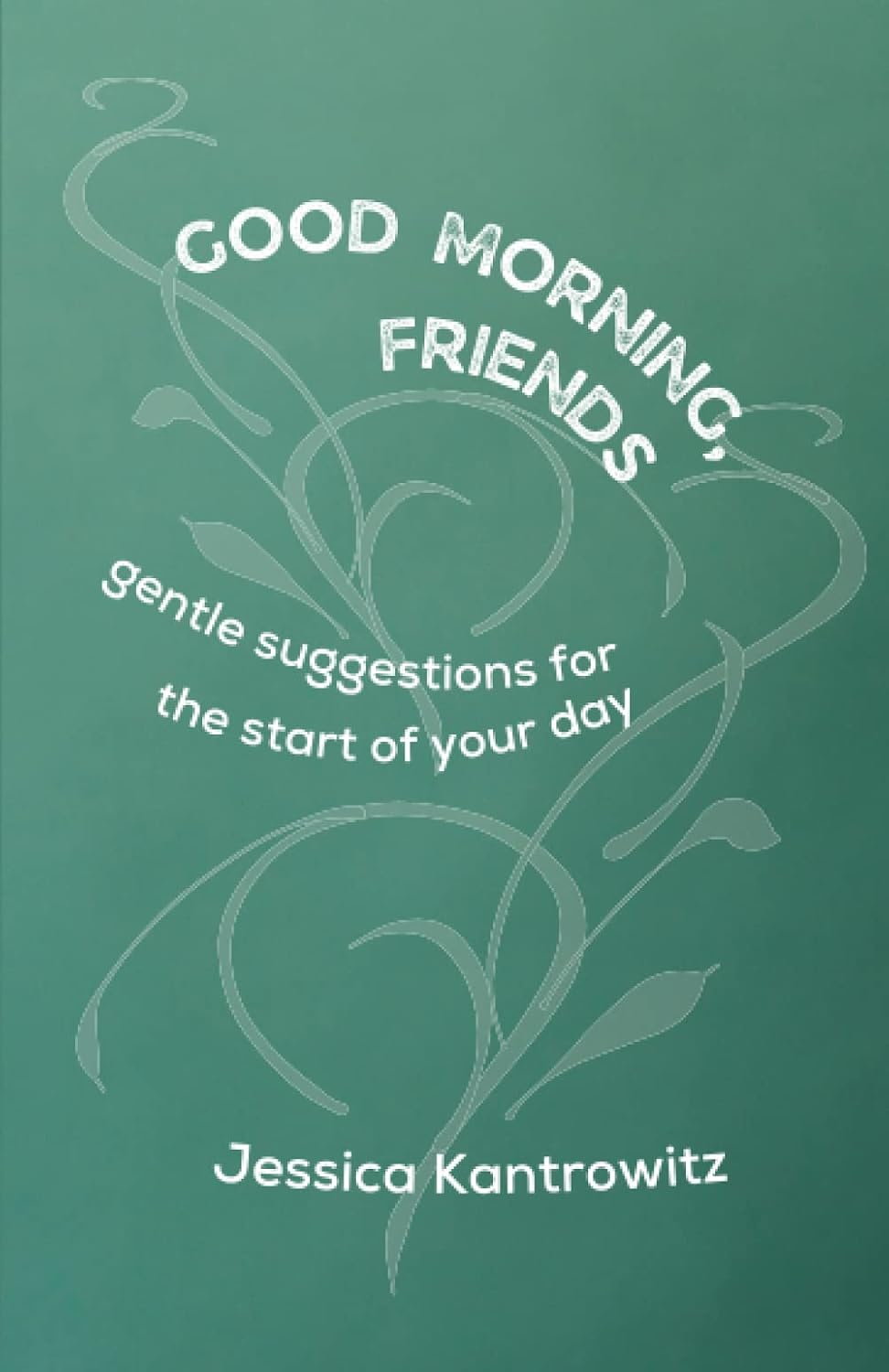 Good Morning, Friends: Gentle Suggestions for the Start of Your Day ...