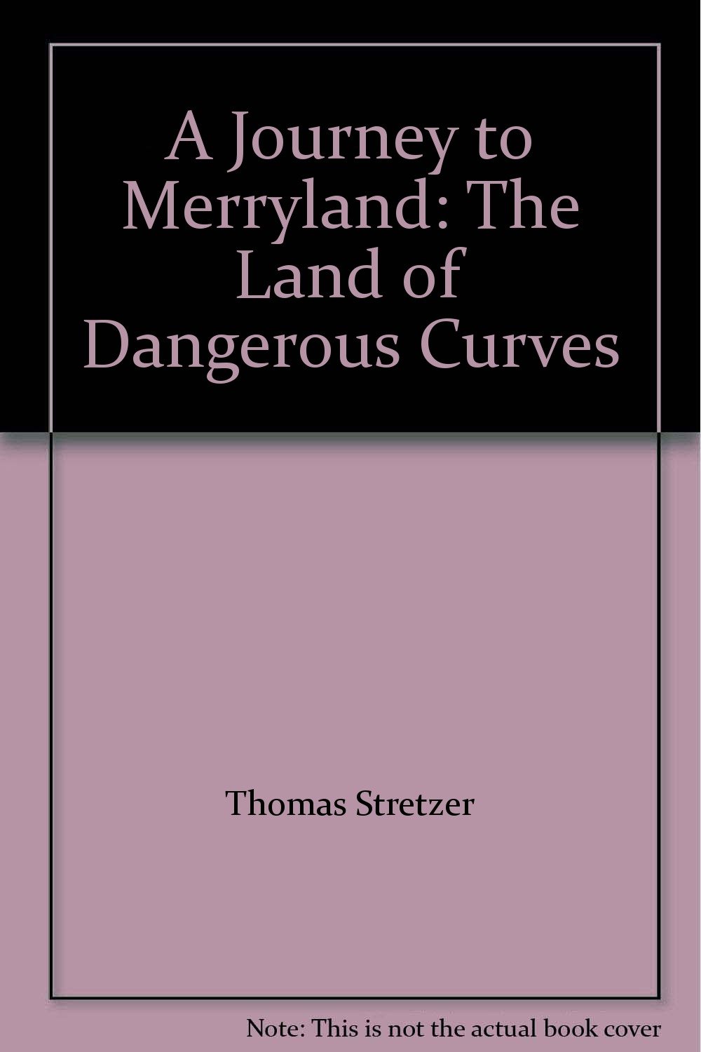 A Journey to Merryland: The Land of Dangerous Curves: Thomas Stretzer ...