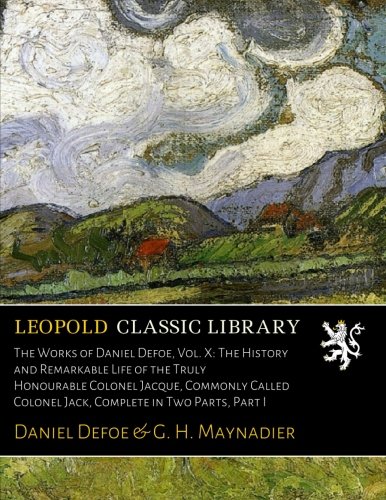 The Works of Daniel Defoe, Vol. X: The History and Remarkable Life of ...
