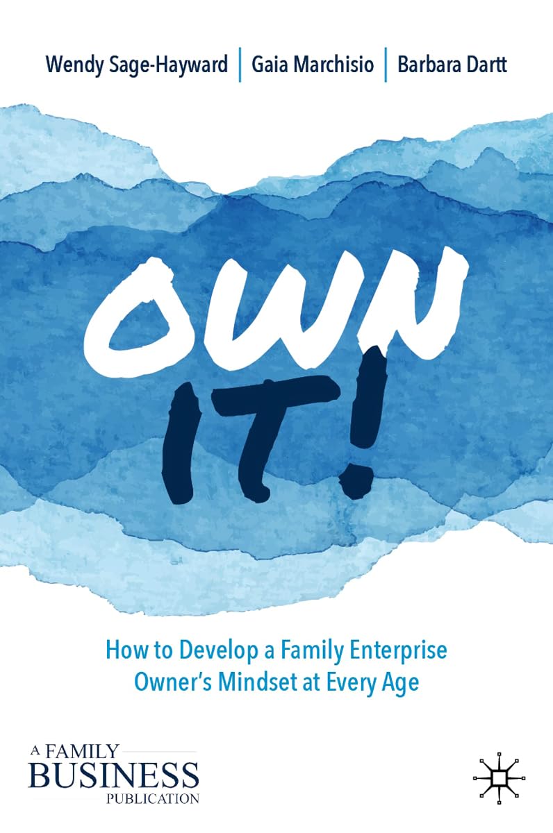 Own It!: How to Develop a Family Enterprise Owner’s Mindset at Every ...