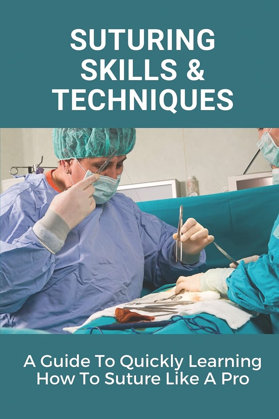 Buy Suturing Skills & Techniques: A Guide To Quickly Learning How To ...