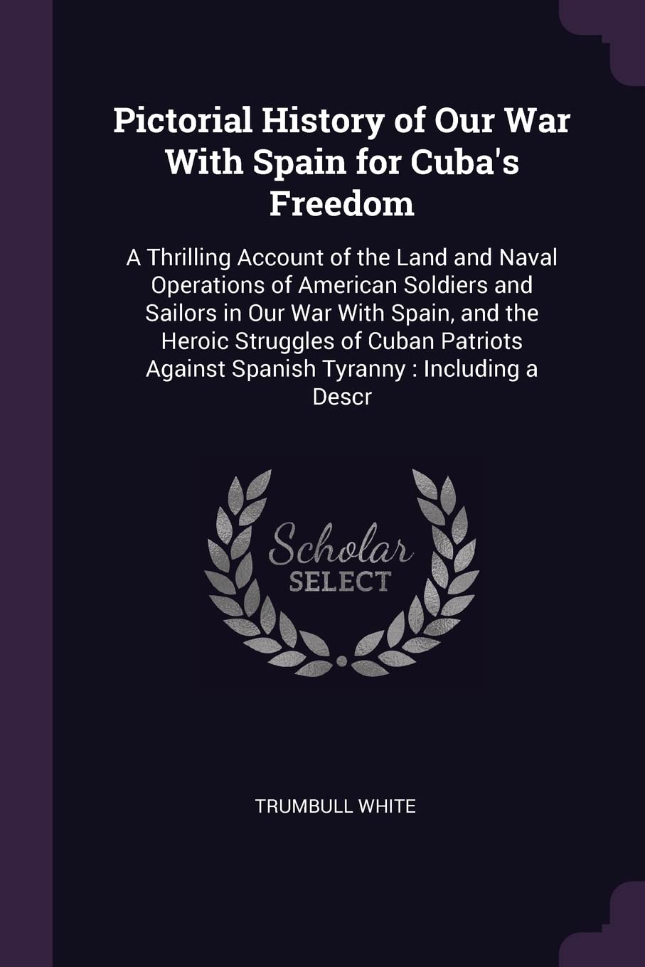 Pictorial History of Our War With Spain for Cuba's Freedom: A Thrilling ...