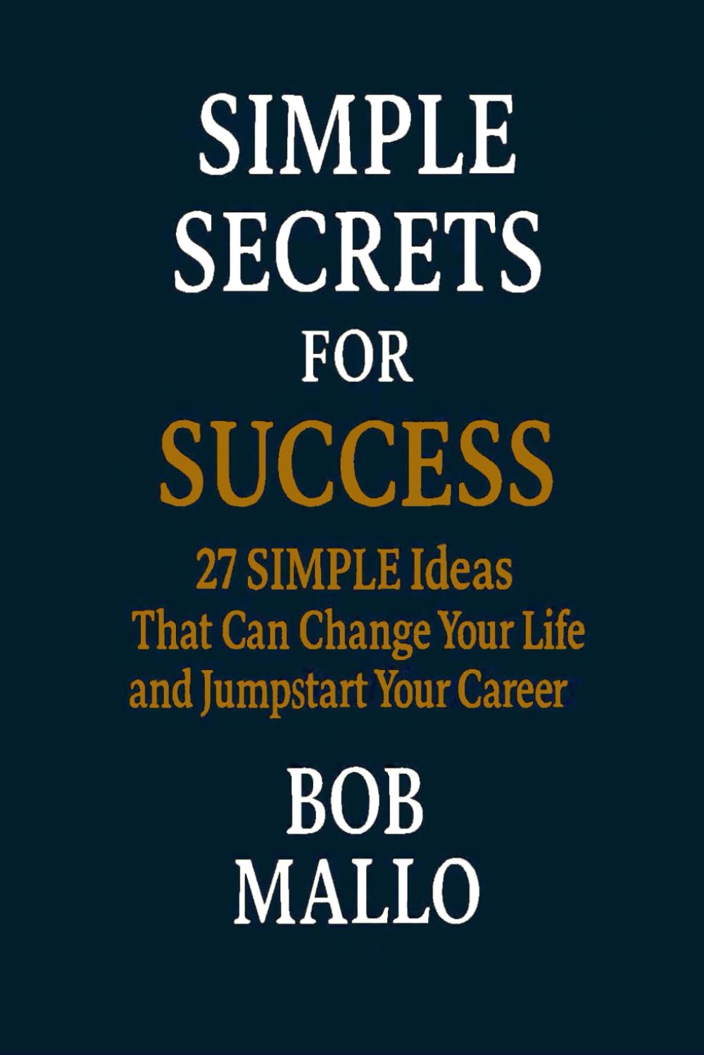 SIMPLE SECRETS FOR SUCCESS: 27 SIMPLE Ideas That Can Change Your Life ...