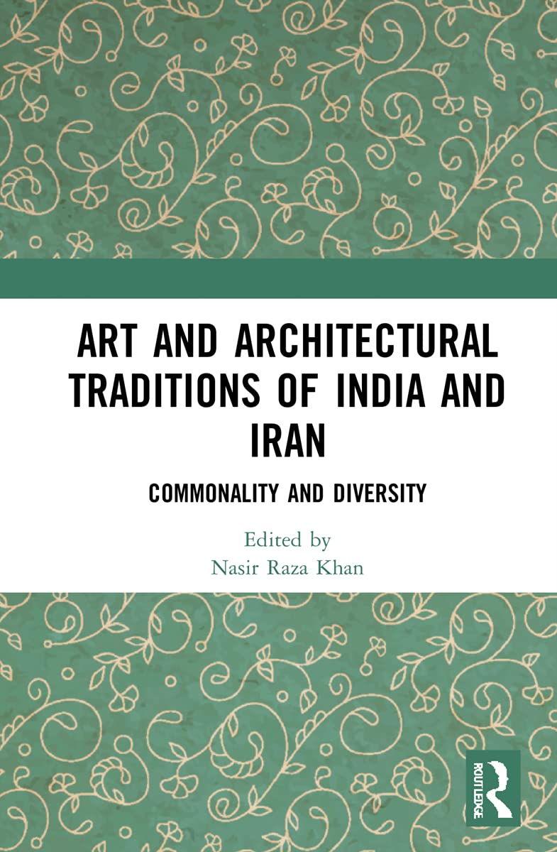 Buy Art and Architectural Traditions of India and Iran: Commonality and ...