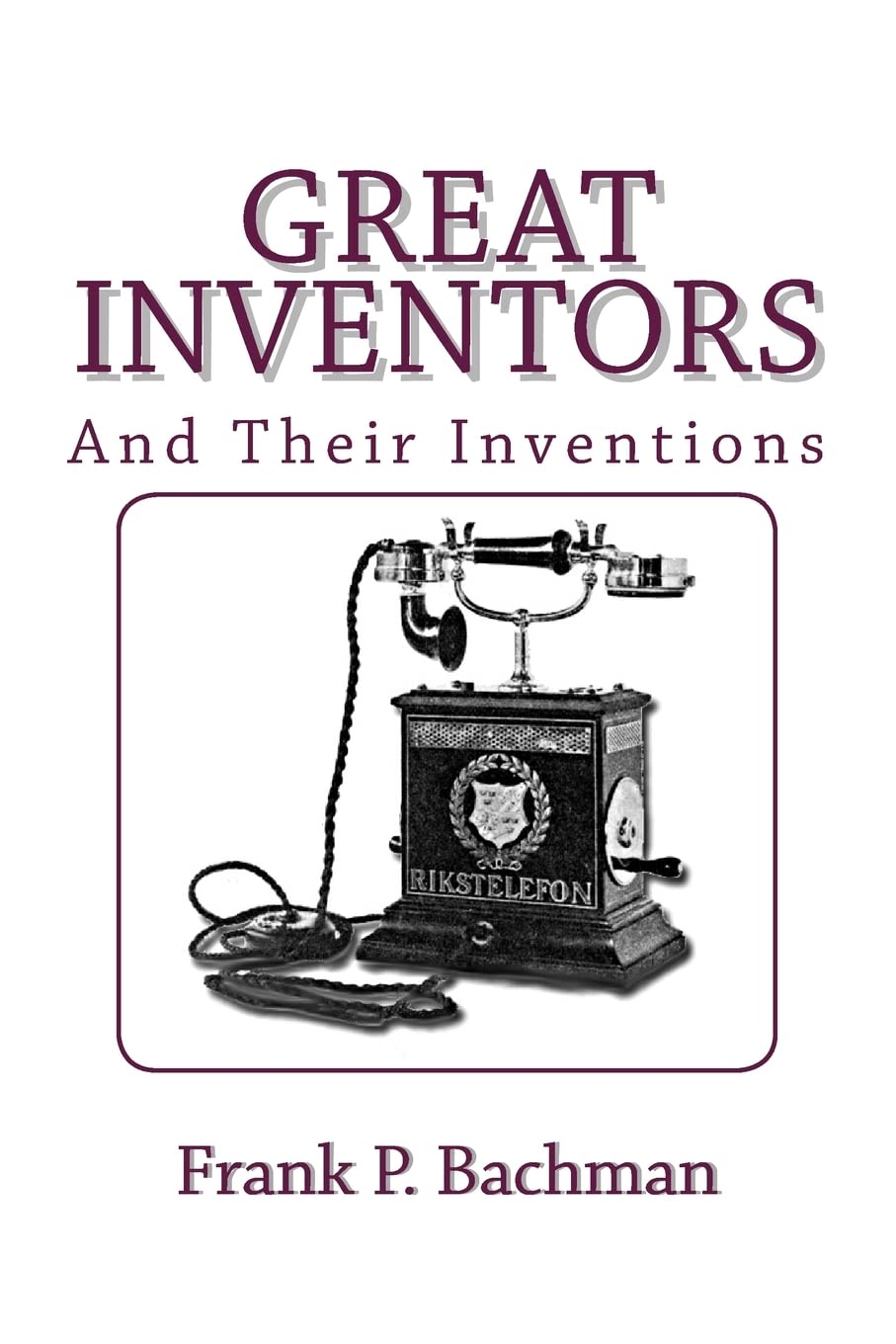Great Inventors and Their Inventions : Bachman, Frank P.: Amazon.co.uk ...