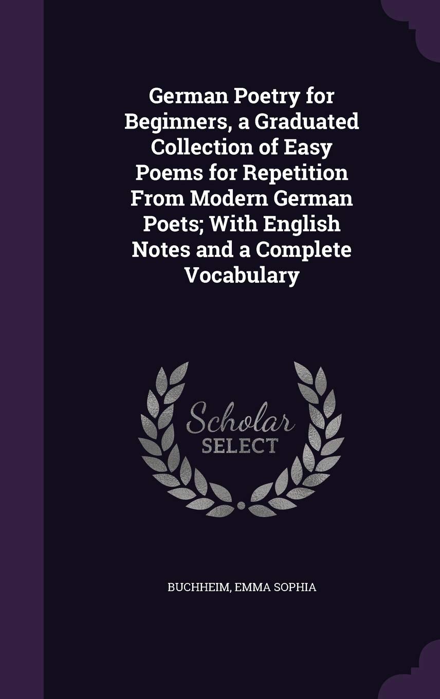 German Poetry for Beginners, a Graduated Collection of Easy Poems for ...
