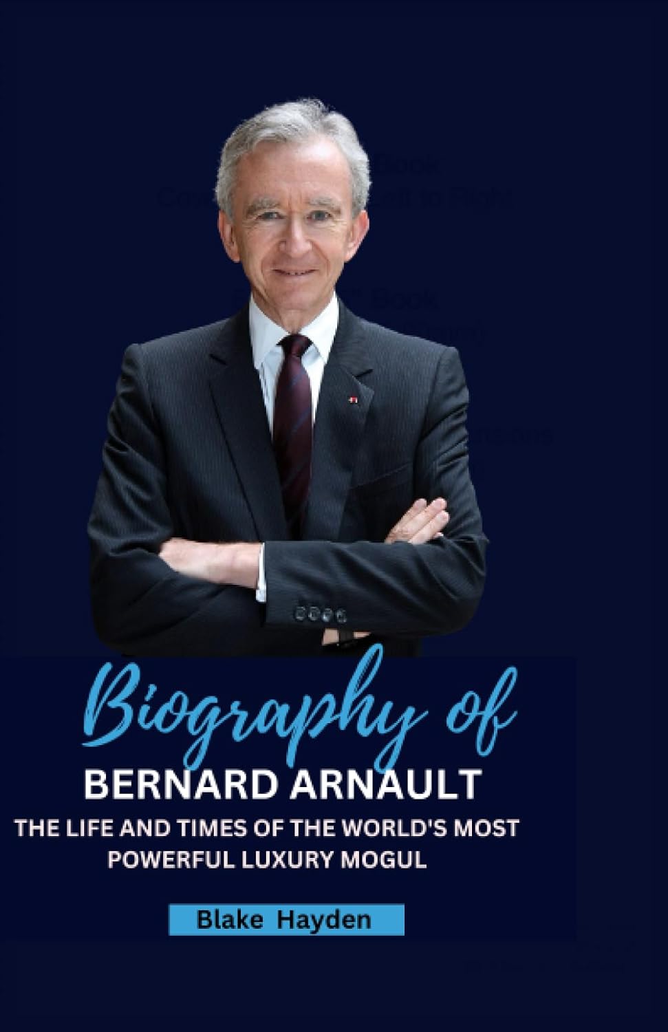 Biography of Bernard Arnault: The Life and Times of the World's Most ...