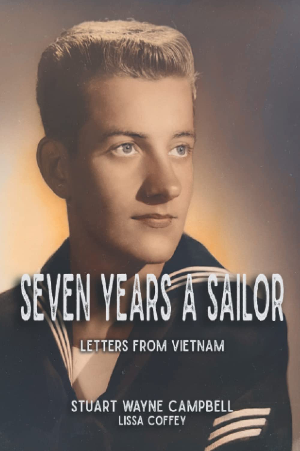 Seven Years a Sailor: Letters from Vietnam: Coffey, Lissa, Campbell ...