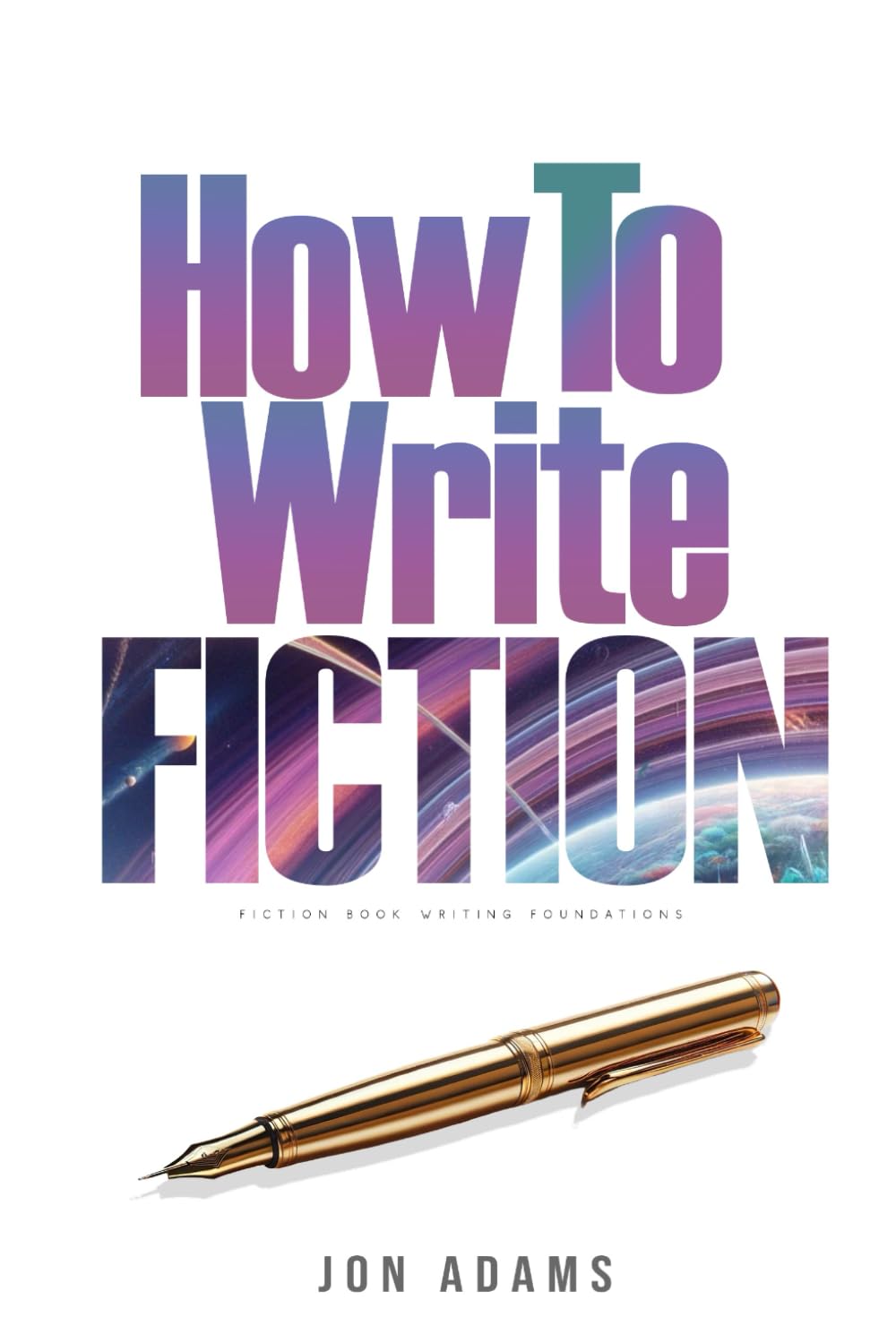 How To Write Fiction: Fiction Book Writing Foundations and ARC Building ...