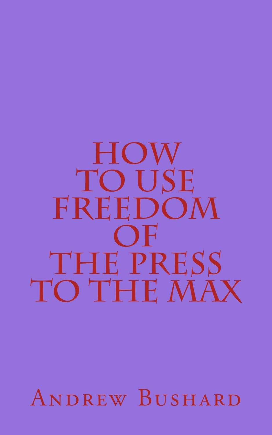 How to Use Freedom of the Press to the Max - Kindle edition by Bushard ...