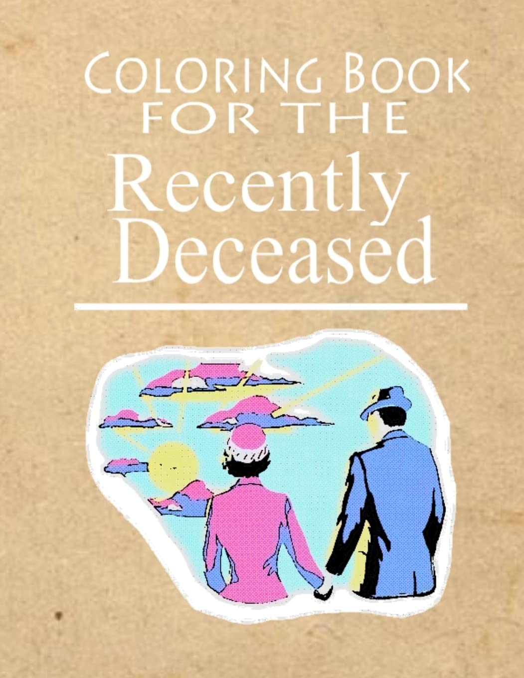 Coloring Book For The Recently Deceased: The Coloring Book People Are ...