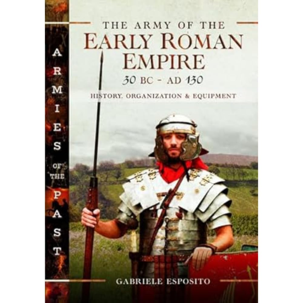 The Army of the Early Roman Empire 30 BC–AD 180: History, Organization ...