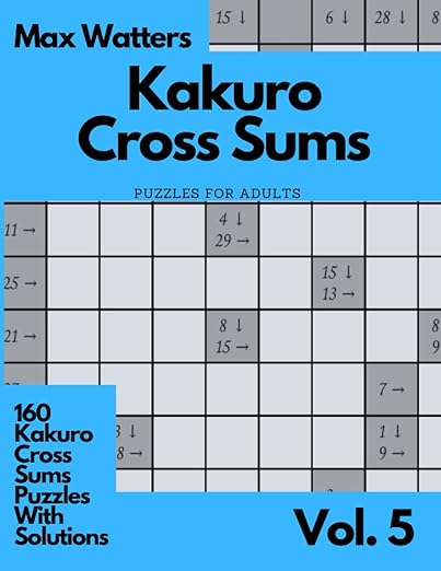 Kakuro Cross Sums Puzzles For Adults 160 Kakuro Cross Sums Puzzles With Solutions Vol 5: Kakuro ...