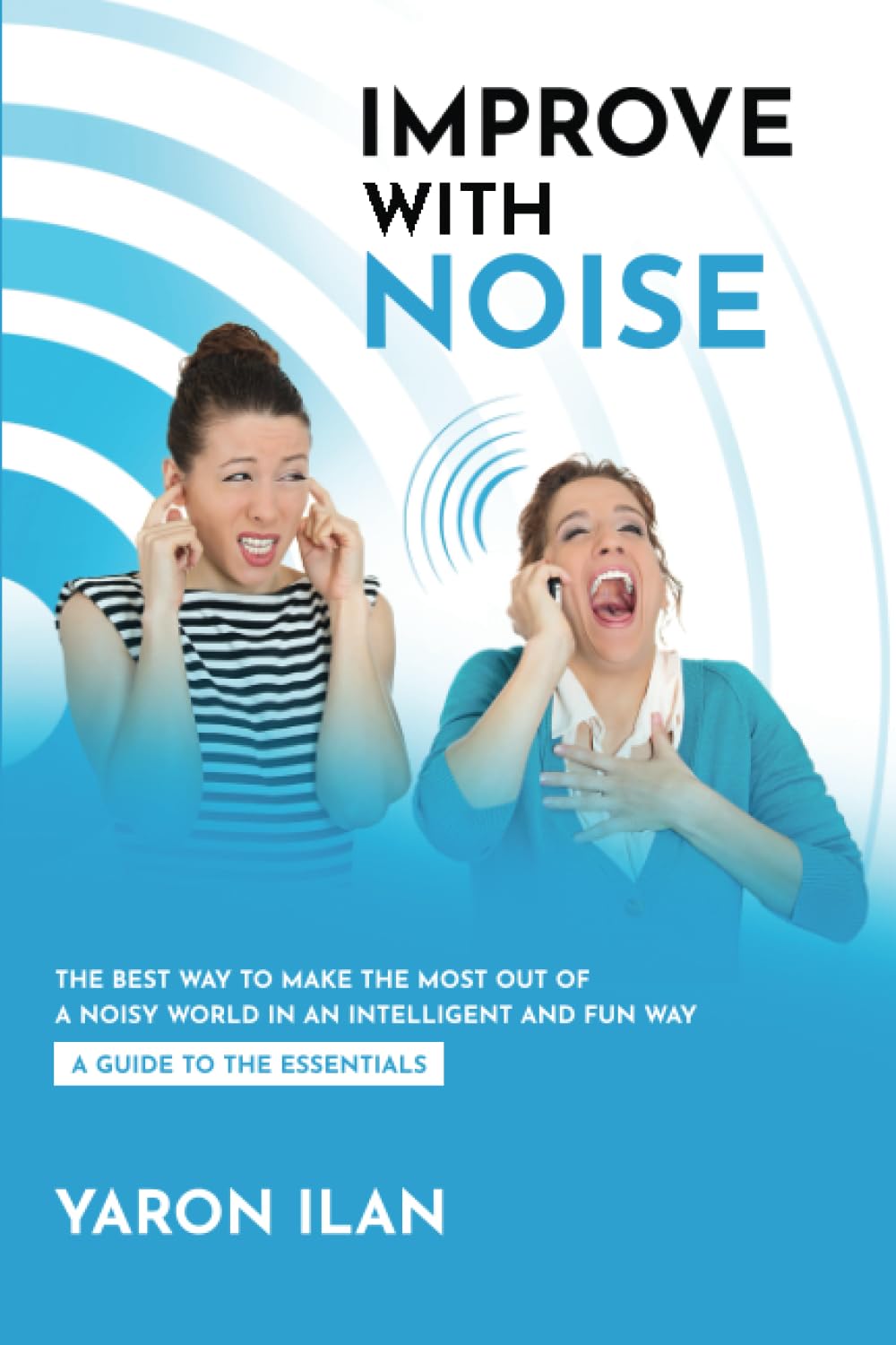 Improve With Noise: A Guide to the Essentials: Ilan, Yaron ...