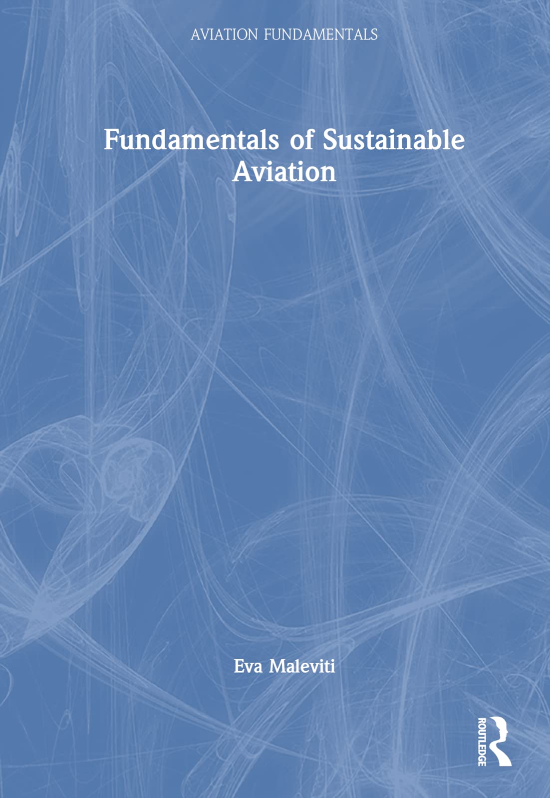 Fundamentals of Sustainable Aviation (Aviation Fundamentals): Maleviti ...