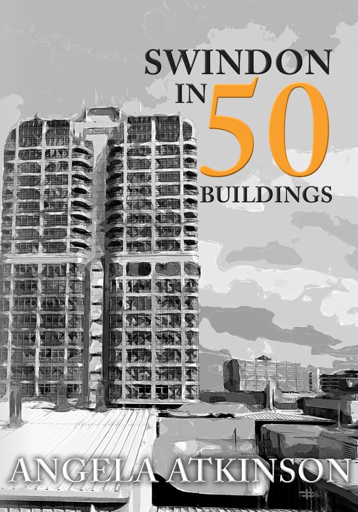 Swindon in 50 Buildings: Amazon.co.uk: Atkinson, Angela: 9781445690476 ...